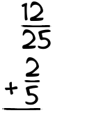 What is 12/25 + 2/5?