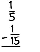 What is 1/5 - 1/15?